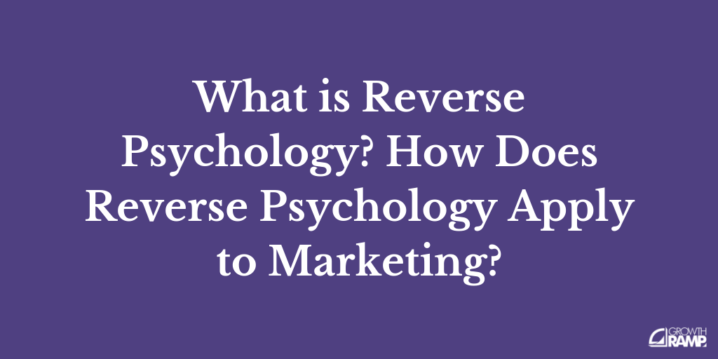 What is Reverse Psychology? How Does It Apply to Marketing?